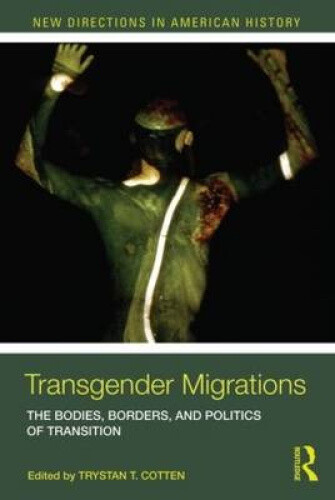 Transgender Migrations: The Bodies, Borders, and Politics of Transition ...