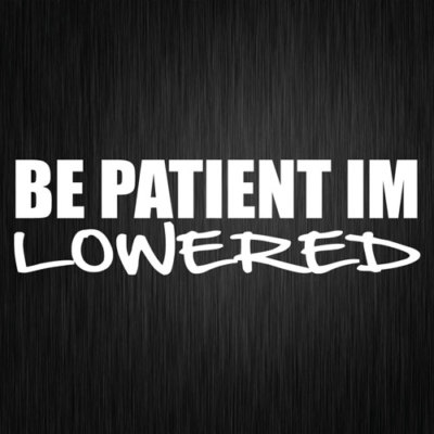 BE PATIENT IM LOWERED STICKER vinyl car decal 300mm x 85mm | eBay Australia
