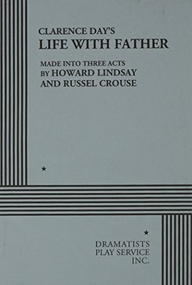 CLARENCE DAYS LIFE WITH FATHER By Howard Lindsay & Russel Crouse ...