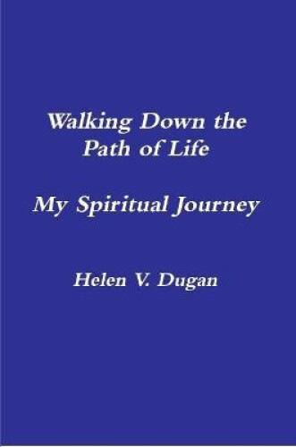 Walking Down the Path of Life...My Spiritual Journey by Dugan, Helen V ...