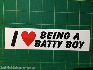 I LOVE BEING A BATTY BOY - FUNNY STICKER / DECAL STICK IT ON THE BOSSES ...