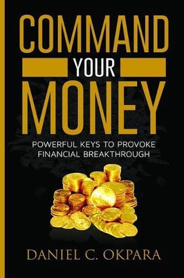 Command Your Money: Powerful Keys to Provoke Financial Breakthrough 10 ...