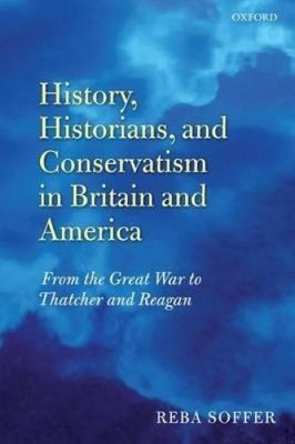 History, Historians, and Conservatism in Britain and America: From the ...