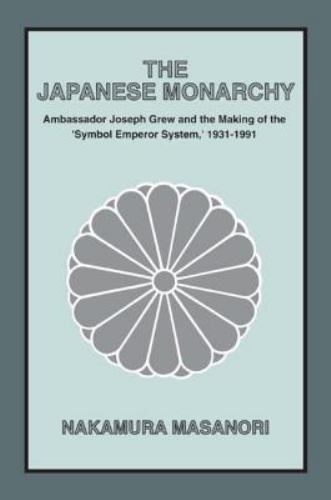The Japanese Monarchy, 1931-91: Ambassador Grew and the Making of the ...