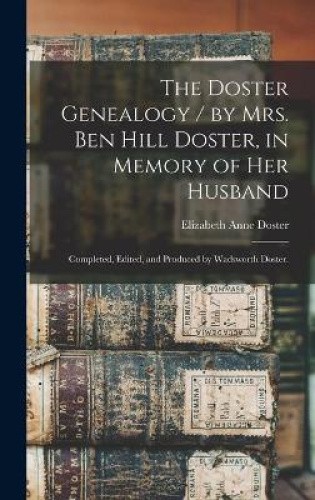 The Doster Genealogy / by Mrs. Ben Hill Doster, in Memory of Her ...