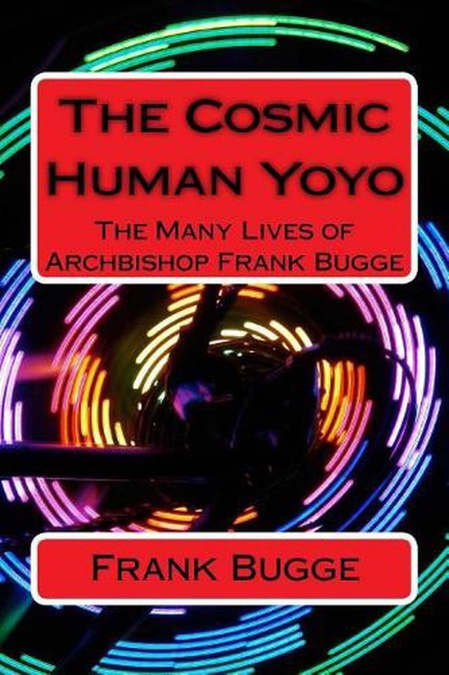 The Cosmic Human Yoyo: The Many Lives of Archbishop Frank Bugge by John ...