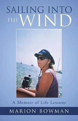 Sailing into the Wind A Memoir of Life Lessons by Bowman 9781504380287 ...