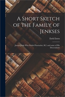 A Short Sketch of the Family of Jenkses: Joseph Jenks Who Settled ...