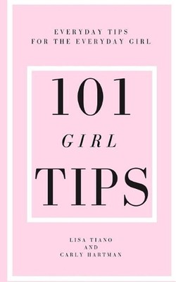101 Girl Tips: Everyday Tips for the Everyday Girl by Lisa Tiano ...