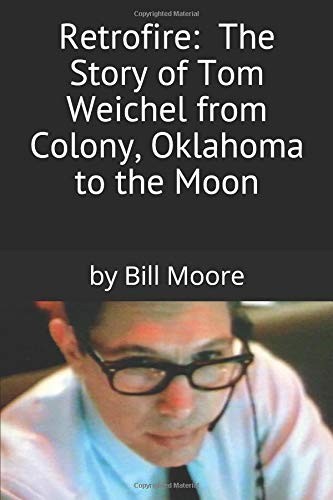 Retrofire Story of Tom Weichel From Colony Oklahoma to Moon by Bill ...