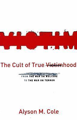 Cult of True Victimhood : From the War on Welfare to the War on Terror ...