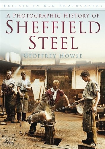 A Photographic History of Sheffield Steel (Brita... by Howse, Geoffrey ...