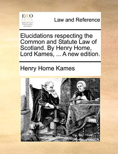 Elucidations respecting the Common and Statute Law of Scotland. By ...