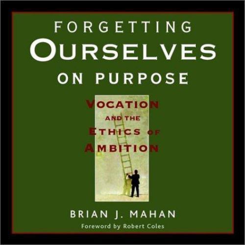 Forgetting Ourselves on Purpose : Vocation and the Ethics of Ambition ...