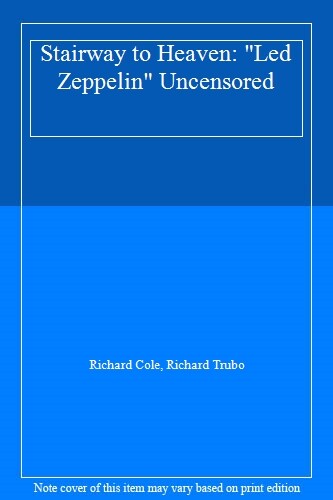 Stairway to Heaven: "Led Zeppelin" Uncensored,Richard Cole, Rich ...