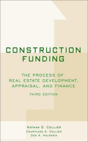 Construction Funding: The Process of Real Estate Development, Appraisal ...