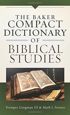 THE BAKER COMPACT DICTIONARY OF BIBLICAL STUDIES By Tremper Longman ...