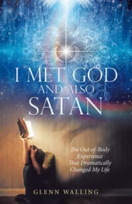 I Met God and Also Satan : The Out-of-body Experience That Dramatically ...