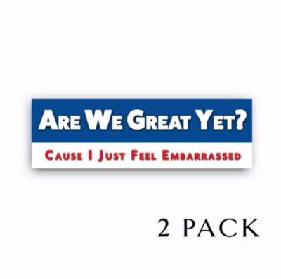 Are We Great Yet? I Just Feel Embarrassed - Anti Trump Bumper Stickers ...