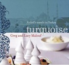 Turquoise : A Chef's Travels in Turkey by Lucy Malouf and Greg Malouf ...