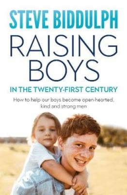 Raising Boys in the 21st Century: How to help our boys become open ...