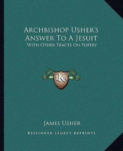 Archbishop Usher's Answer to a Jesuit : With Other Tracts on Popery by ...