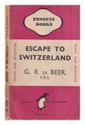 Beer, Gavin Herr (1899-1972) Escape To Switzerland / von G. R. De F. R ...