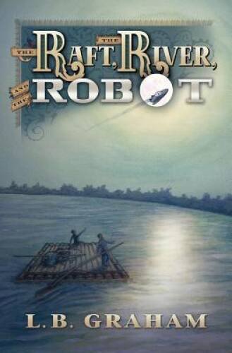 The Raft, The River, and The Robot - Paperback By Graham, L.B. - VERY ...