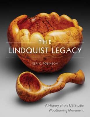 The Lindquist Legacy: A History of the Us Studio Woodturning Movement ...