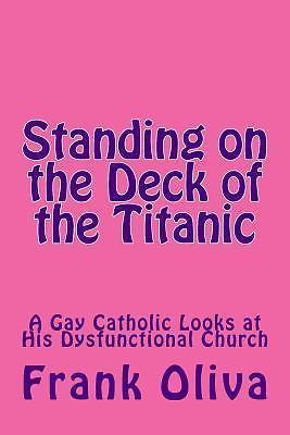 Standing on the Deck of the Titanic : A Gay Catholic Looks at His Dysfunctional Church by Frank ...
