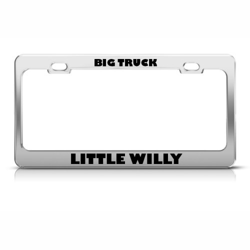 BIG TRUCK LITTLE WILLY HUMOR FUNNY Metal License Plate Frame Tag Holder ...