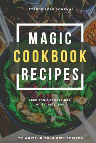 Magic Cookbook Recipes Lettuce Leaf Journal Lean and Clean Recipes and ...