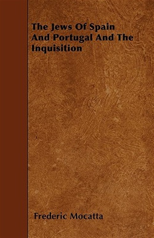 The Jews of Spain and Portugal and the Inquisition by Frederic Mocatta ...
