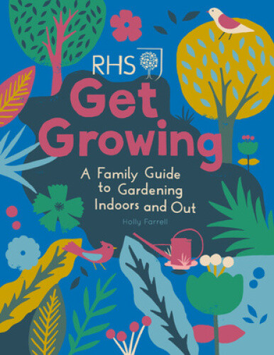 RHS: Get Growing: A Family Guide to Gardening Inside and Out by Holly ...