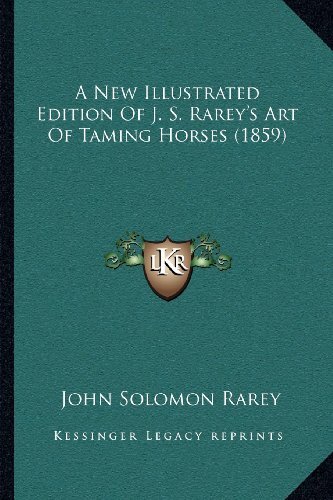A NEW ILLUSTRATED EDITION OF J. S. RAREY'S ART OF TAMING By John ...