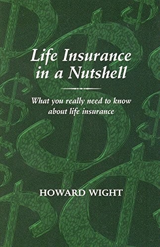 LIFE INSURANCE IN A NUTSHELL WHAT YOU REALLY NEED TO KNOW By Howard ...