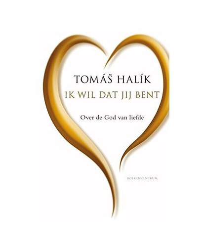 Ik wil dat jij bent: over de God van liefde, Tomas Halik 9023971353 ...