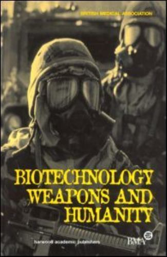 Biotechnology, Weapons and Humanity by British Medical Association ...
