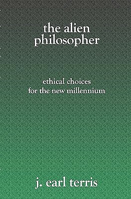 The Alien Philosopher: Ethical Choices For The New Millenium by Terris ...