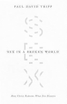 Sex in a Broken World: How Christ Redeems What Sin Distorts ...
