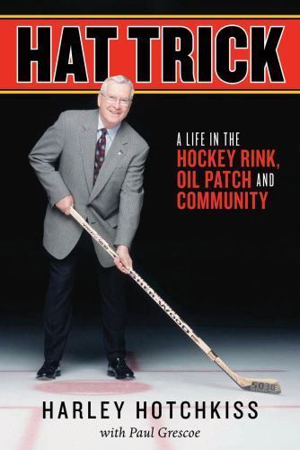 Hat Trick: A Life in the Hockey Rink, Oil Patch and Community ...