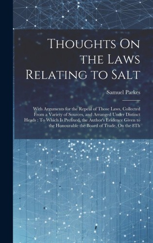 Thoughts On the Laws Relating to Salt: With Arguments for the Repeal of ...