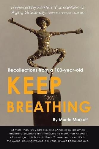 KEEP BREATHING: RECOLLECTIONS FROM A 103-YEAR-OLD By Morrie Markoff ...