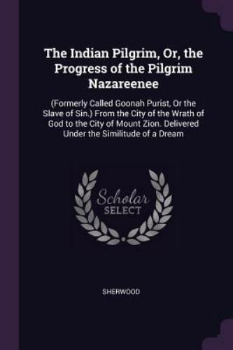 The Indian Pilgrim, or, the Progress of the Pilgrim Nazareenee ...