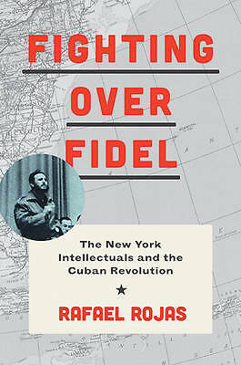 Fighting over Fidel: The New York Intellectuals and the Cuban ...