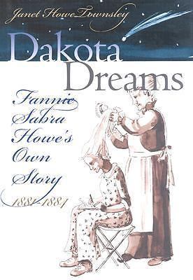 Dakota Dreams : Fannie Sabra Howe's Own Story, 1881-1884 by Janet Howe ...