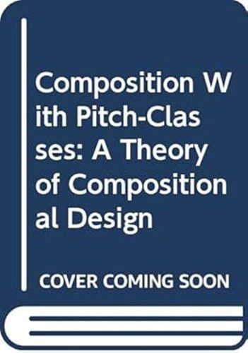 Composition with Pitch-Classes : A Theory of Compositional Design ...