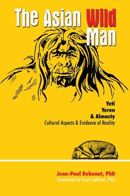 The Asian Wild Man: Yeti Yeren & Almasty Cultural Aspects and Evidence ...