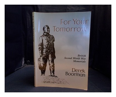 BOORMAN, DEREK For your tomorrow : British Second World War memorials ...