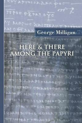 Here and There Among the Papyri by George Milligan (Paperback, 2003 ...